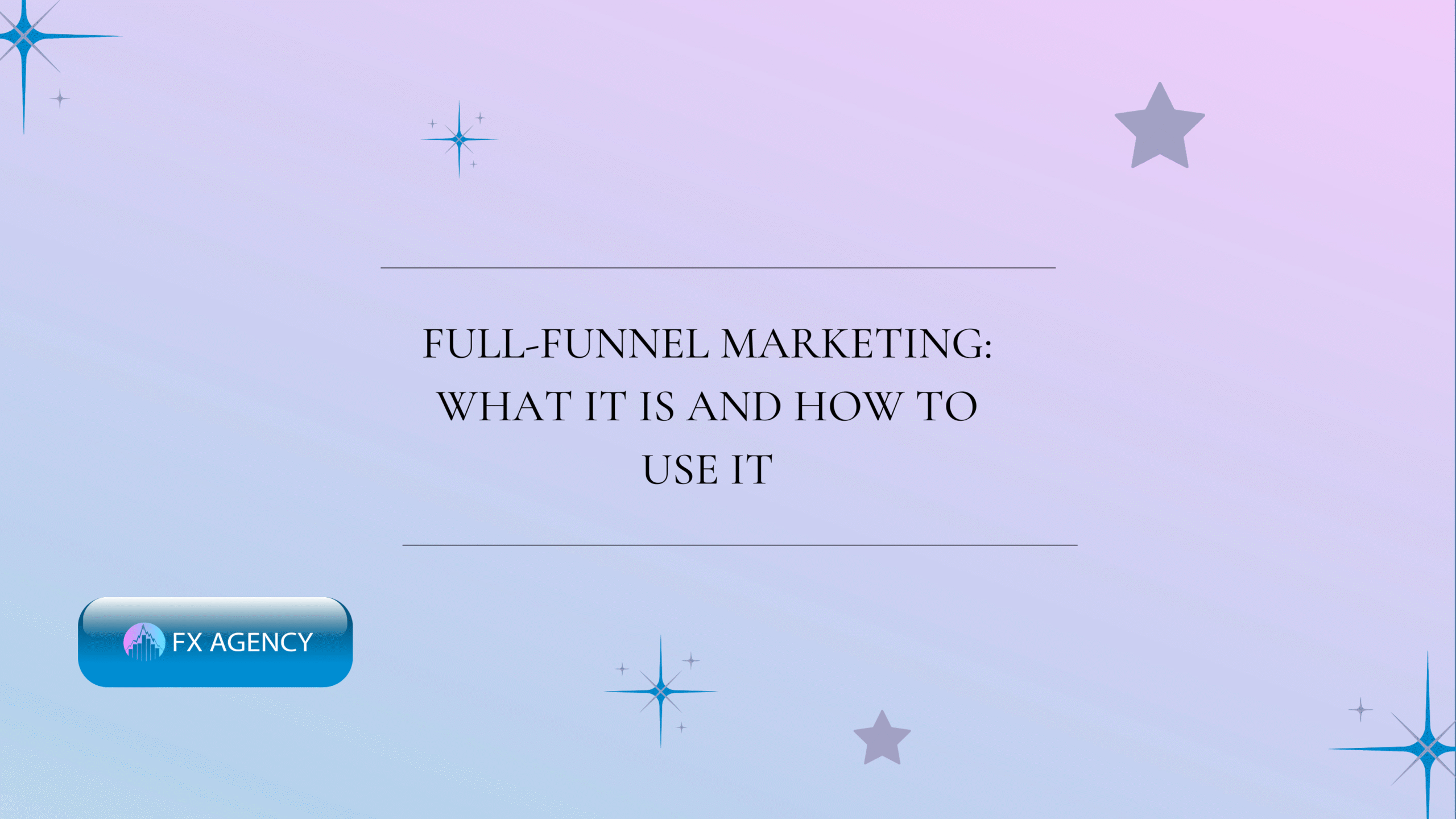Full-Funnel Marketing: What It Is and How to Use It - Forex Agency